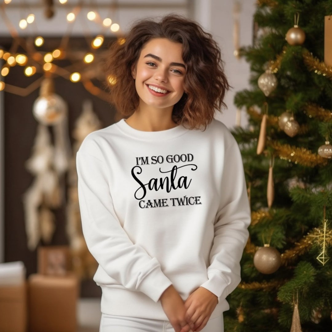 I'm so Good Santa Came Twice Sweatshirt Funny Christmas Jumper Xmas Outfit Sweater Shirt Santa ...