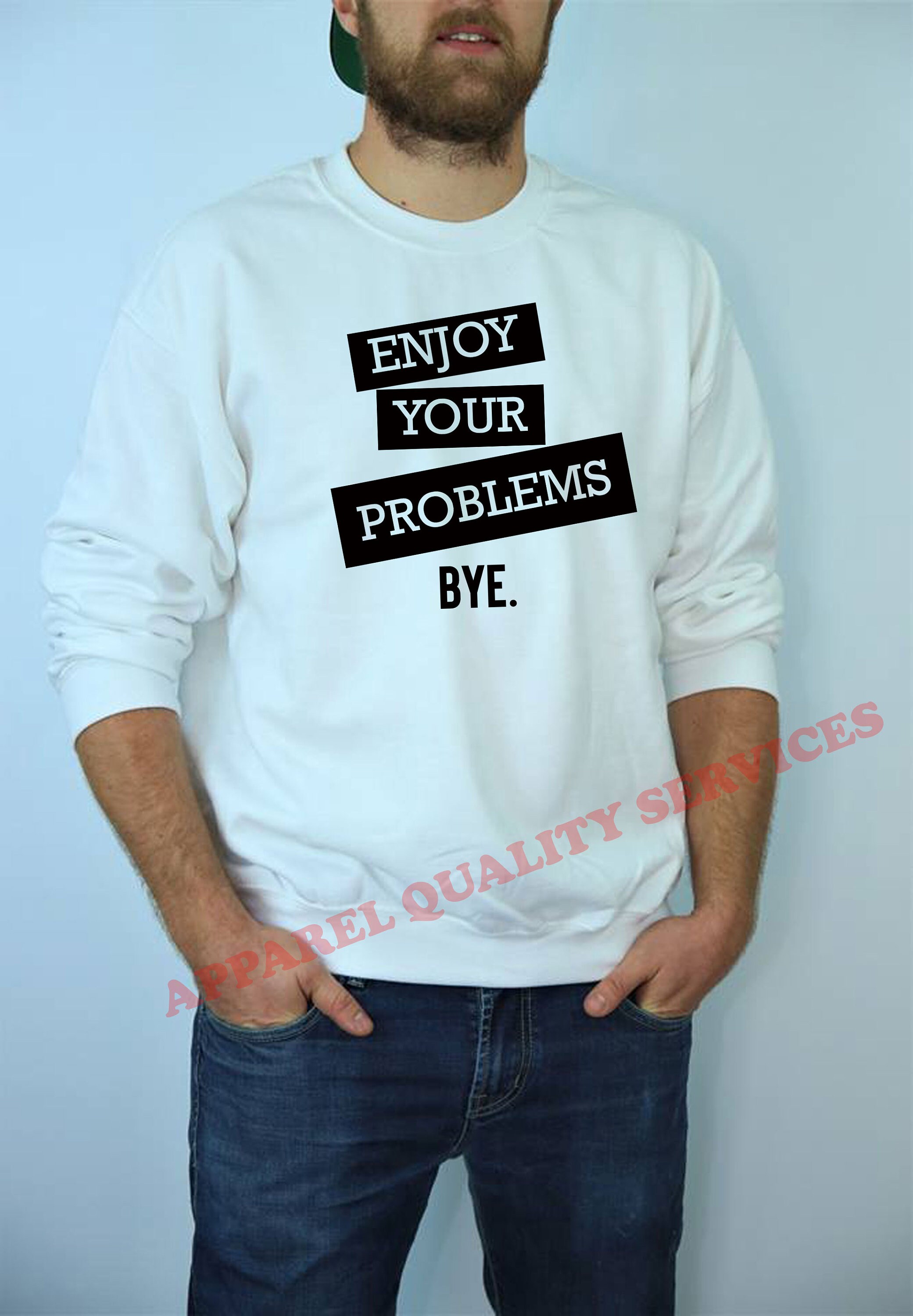 Enjoy Your Problems Bye Funny Sarcastic Sweatshirt Jumper - Etsy UK