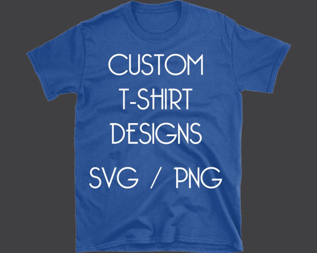 Custom T-shirt Designs Svg / Png for Cricut Cutfiles or Sublimation ...