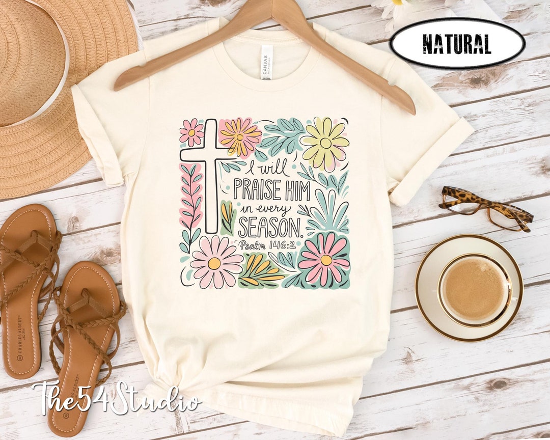 I Will Praise Him in Every Season Spring Bible Verse Tee Shirt for ...