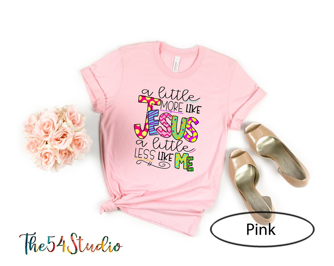 A Little More Like Jesus A Little Less Like Me Shirt - Etsy