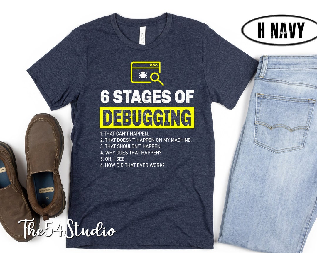 6 Stages of Debugging Tshirt for Computer Geek, Funny Coding Shirt, Gift for Software Developer ...