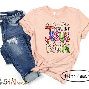 A Little More Like Jesus A Little Less Like Me Shirt | Etsy