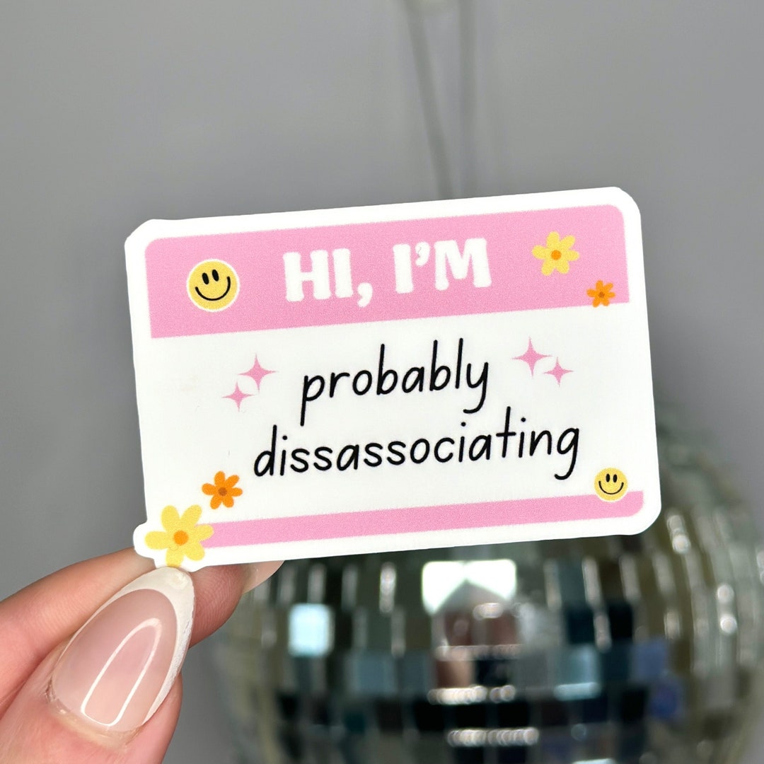 Hi, I'm Probably Disassociating Sticker | Mental Health Stickers ...