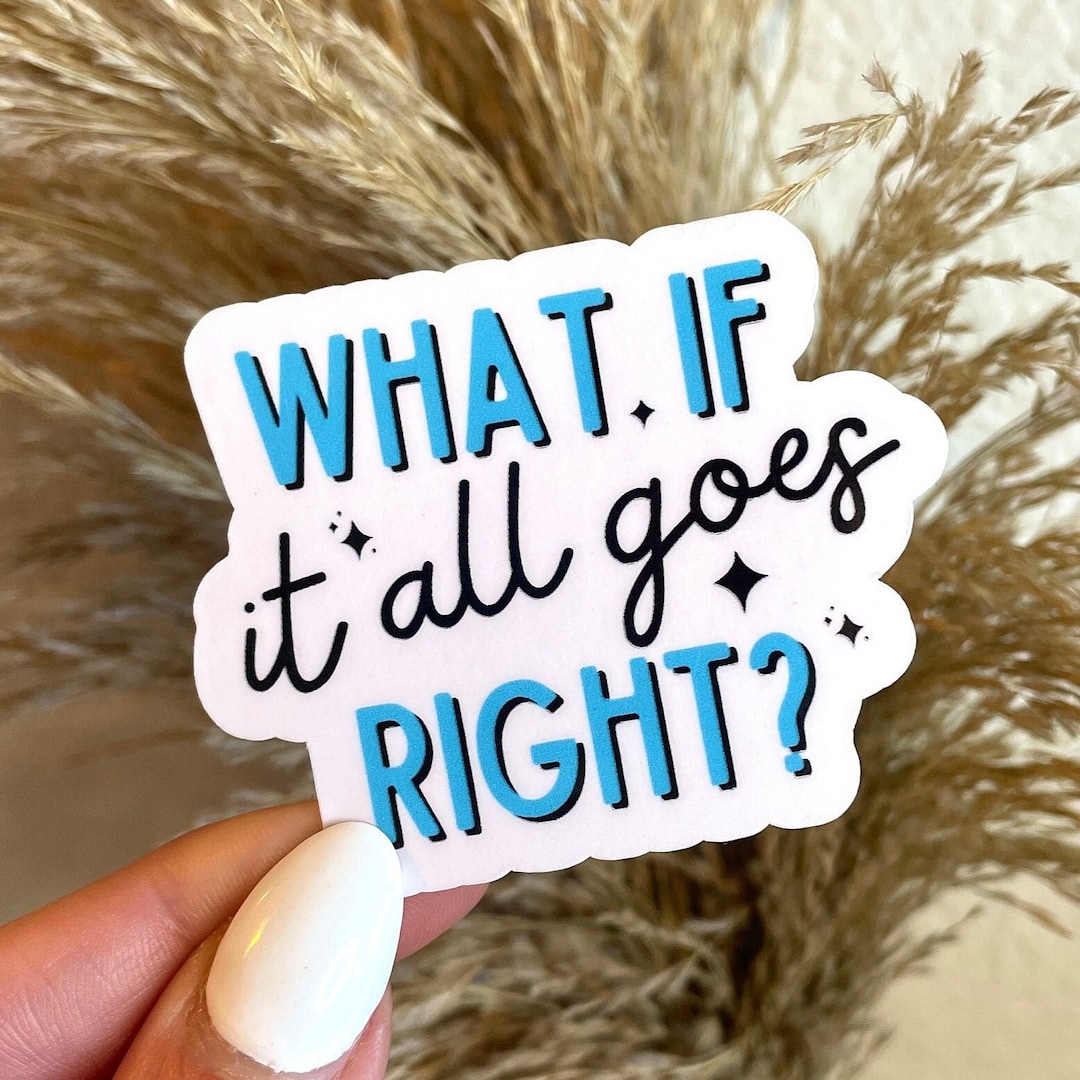 What If It All Goes Right? Sticker | Self Love Gifts | Mental Health ...