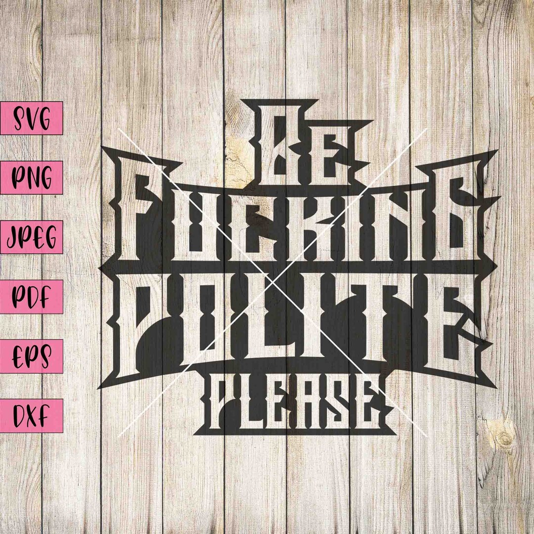 Be Fucking Polite Please Svg, Sarcastic Svg for Shirts, Sarcasm Sign ...