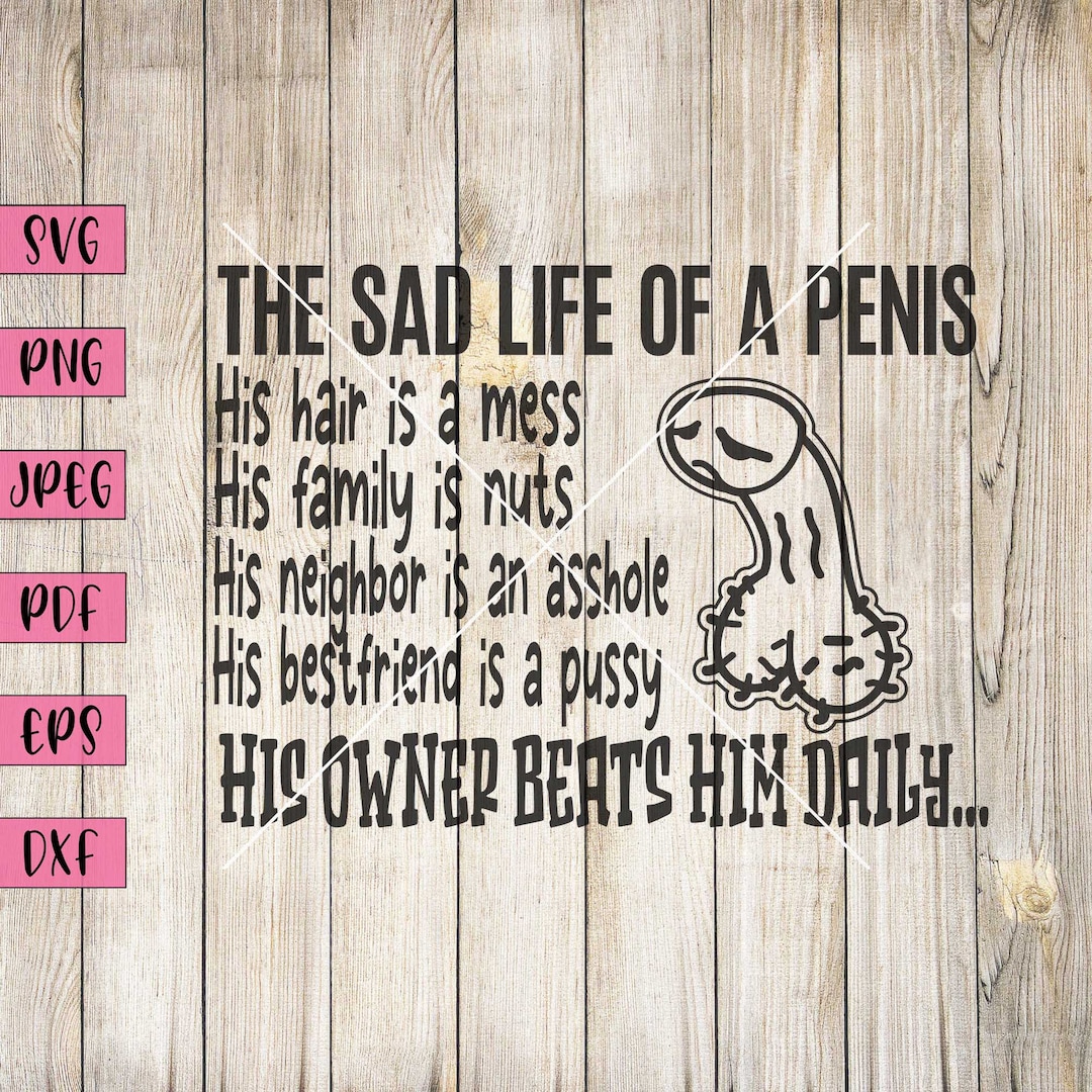 The Sad Life of A Penis, Funny Saying Sign, Funny Adult Svg, Adult ... The Sad Life of A Penis, Funny Saying Sign, Funny Adult Svg, Adult ...