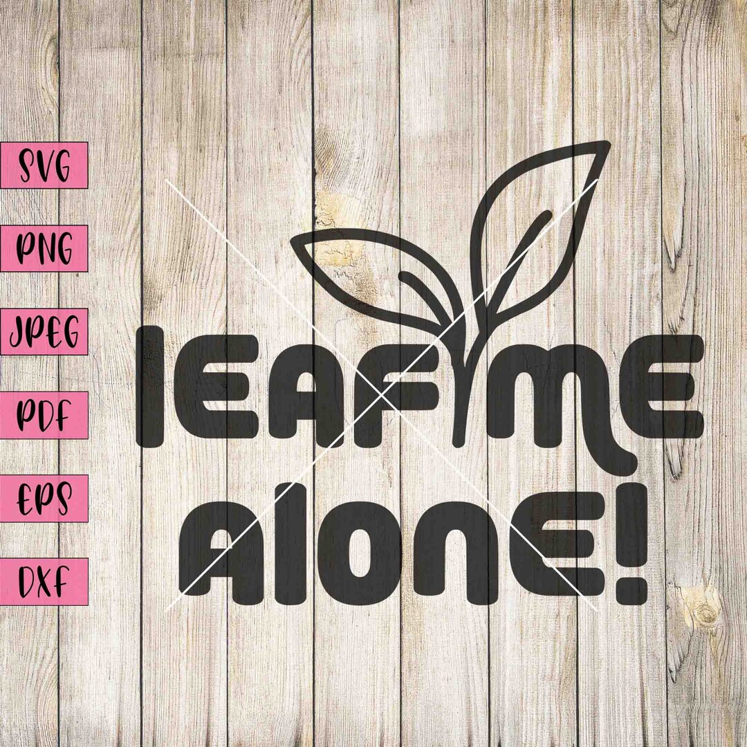 Leaf Me Alone Svg, Leaves Png, Funny Svg, Funny Png, Funny Saying Svg ...