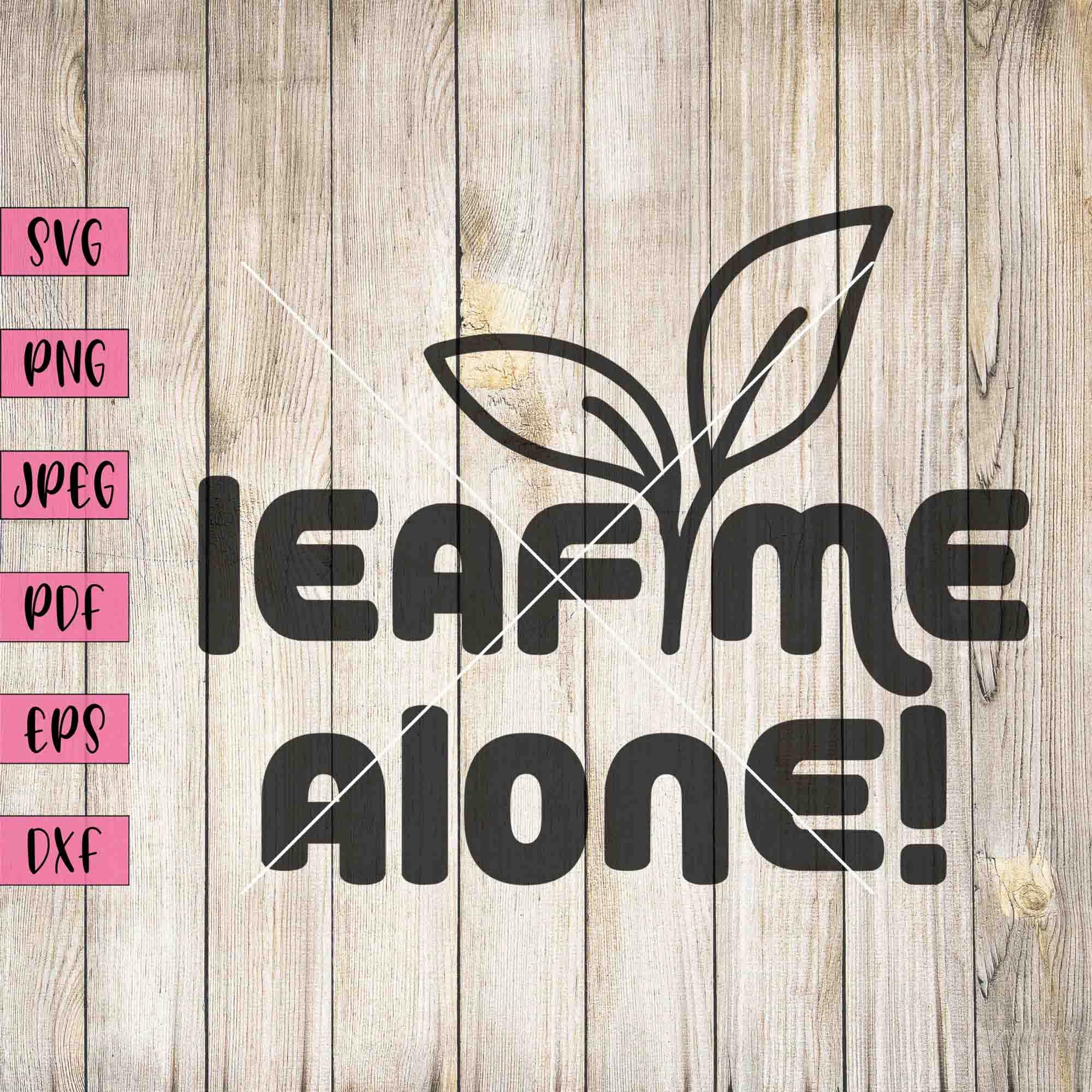 Leaf Me Alone Svg Leaves Png Funny Svg Funny Png Funny - Etsy