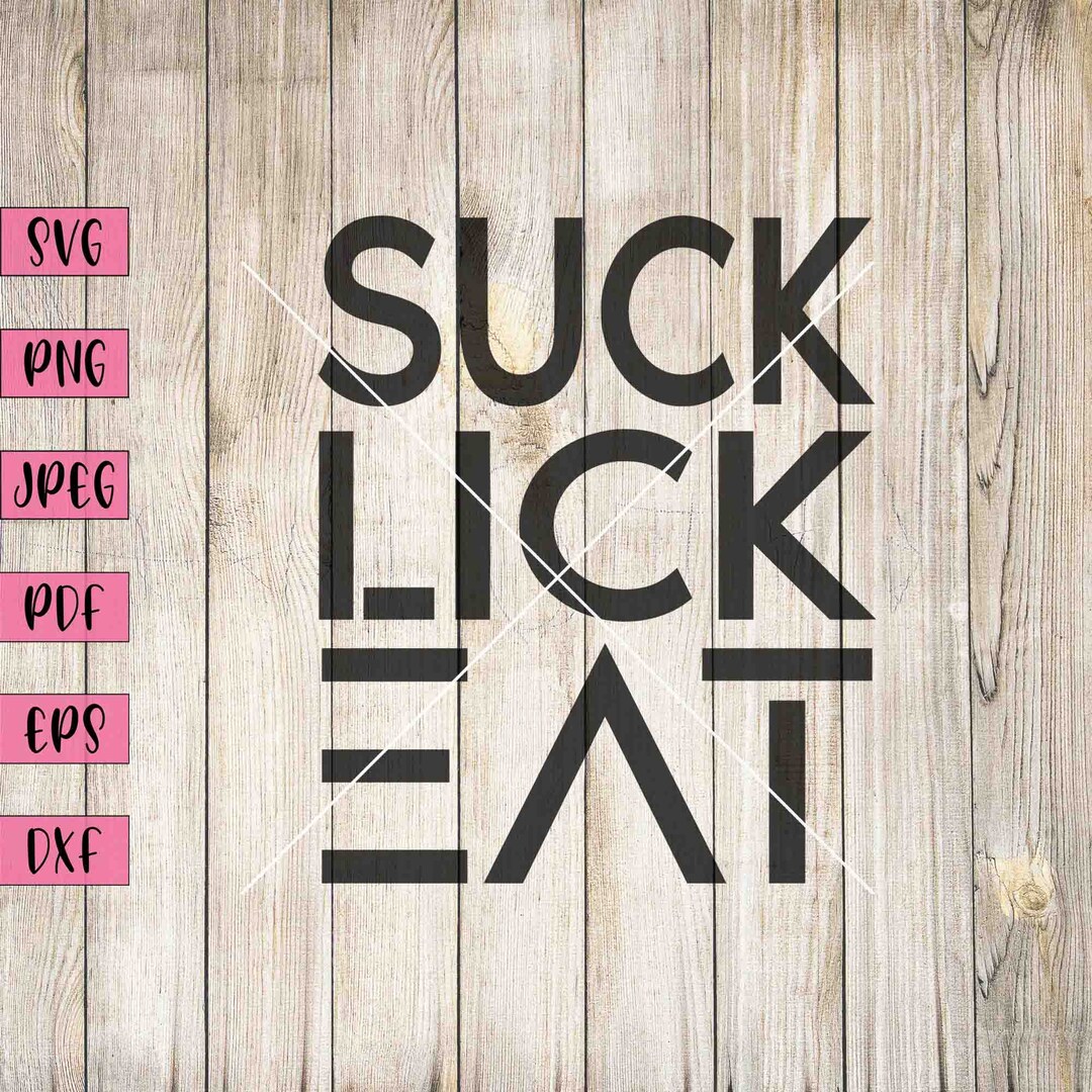 Suck Lick Eat Svg, Inappropriate Stickers, Funny Saying Sign, Sexy Svg ...