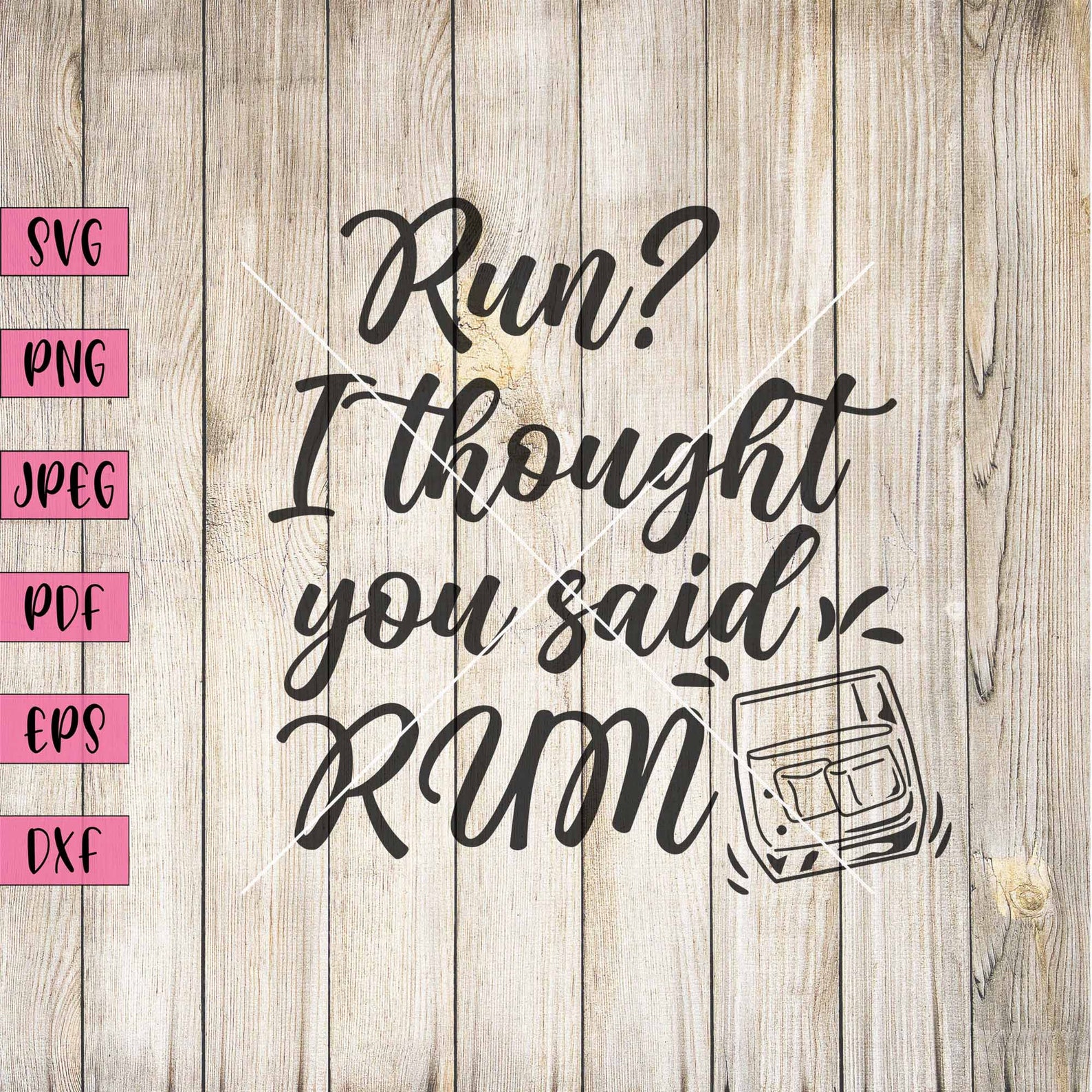 Run I Thought You Said Rum Svg, Alcohol Art Print, Drinking Svg, Drink ...