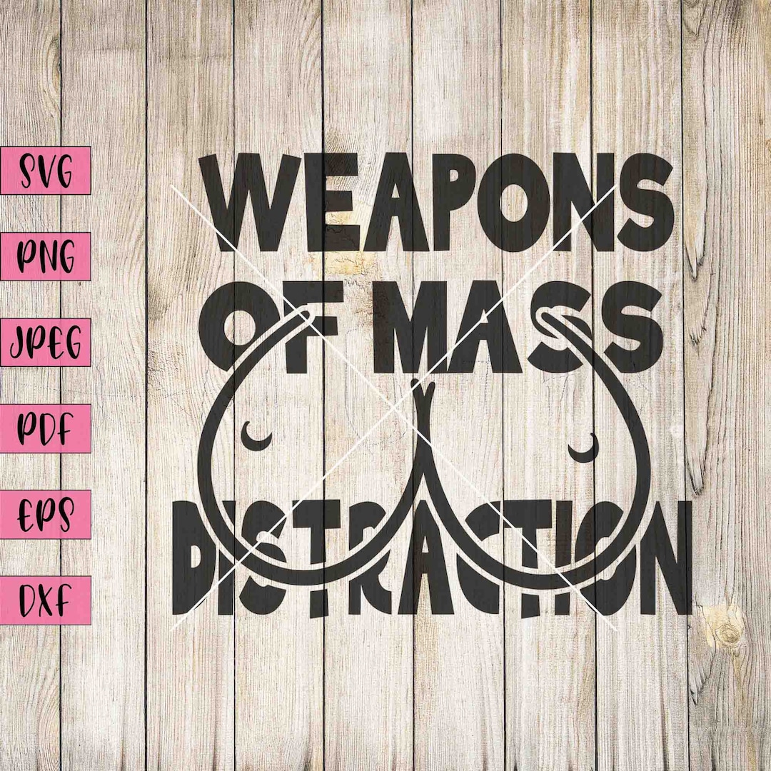 Weapons of Mass Distraction Svg, Big Tits, Tits Shirt, Tits Art, Tits ...