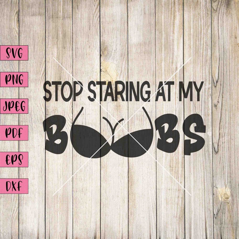Stop Staring at My Boobs SVG: Funny Adult Humor Art (digital Download ...