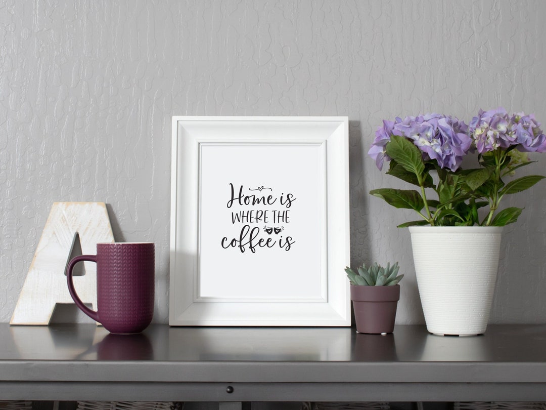 Home is Where the Coffee Is, Printable Sign, Kitchen Sign, Coffee Sign ...
