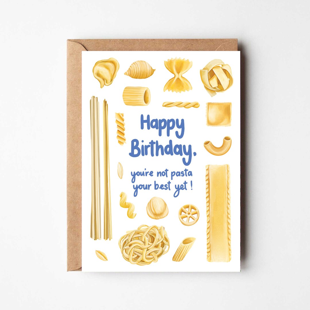 Happy Birthday, You're Not Pasta Your Best yet - A Pasta Themed Funny ...