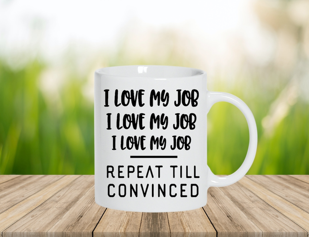 I Love My Job Funny Coffee Mug, Sarcastic Coffee Mug, Coffee Mug for ...