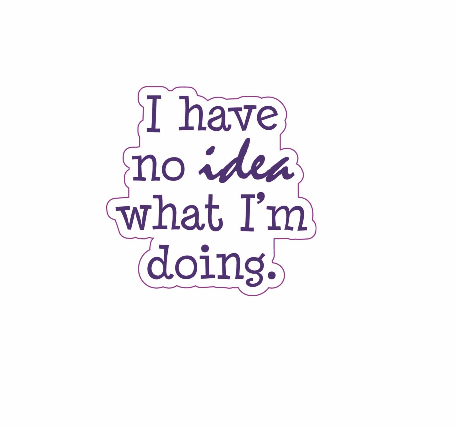 I Have No Idea What I Am Doing, Funny Sticker, Sarcastic Sticker ...