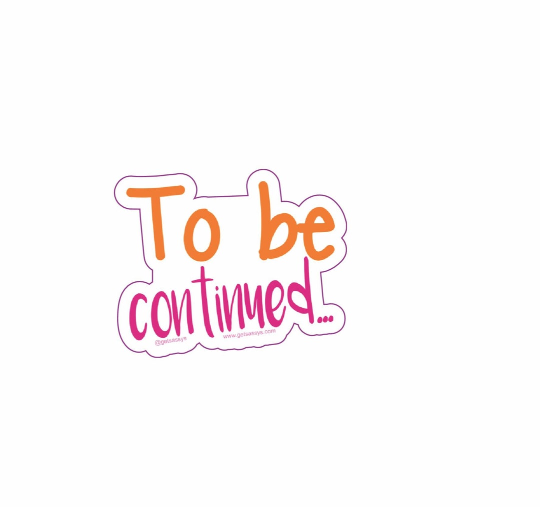 To Be Continued Sticker: Matte Vinyl Quote Sticker - Etsy