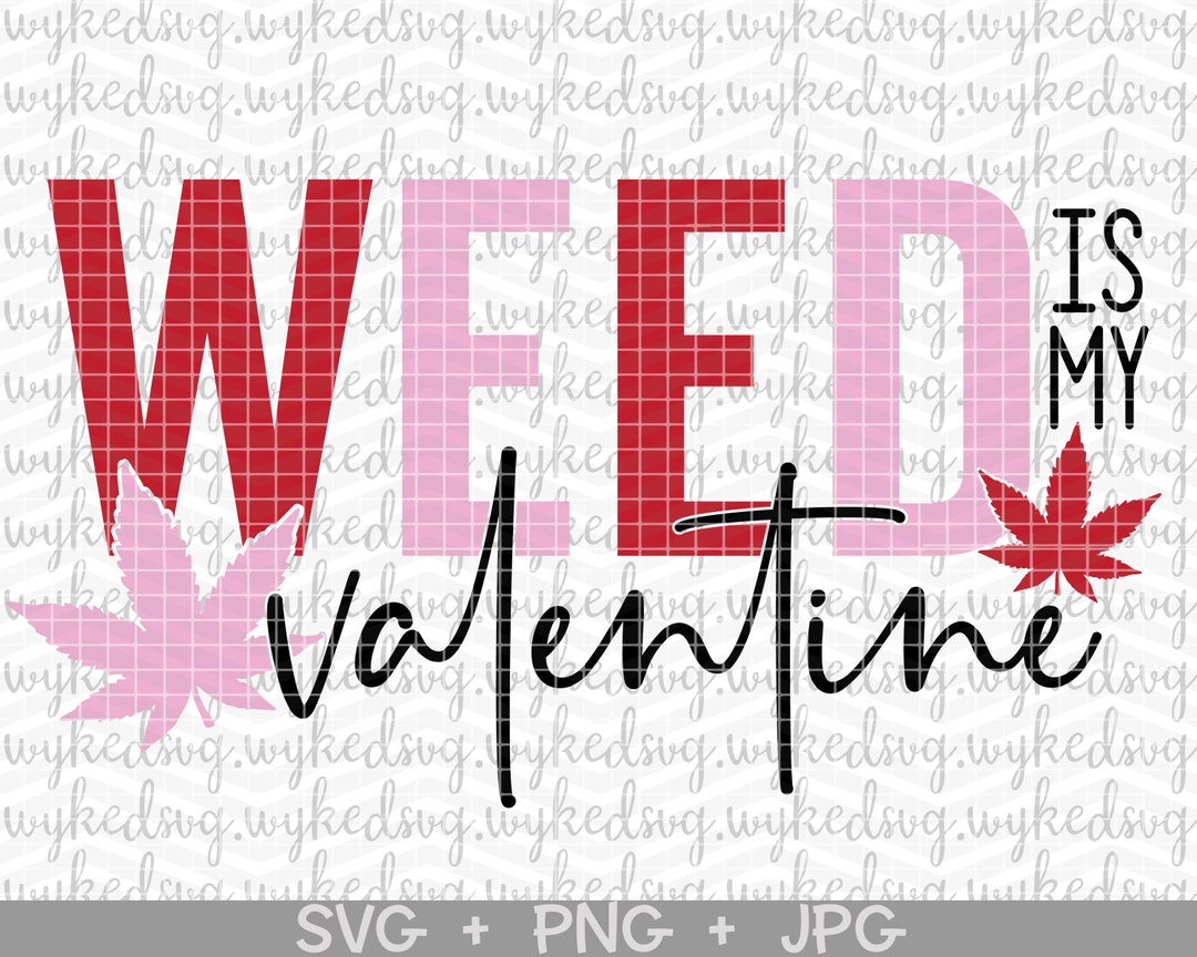 Weed is My Valentine Svg, Marijuana Valentine Svg, Png Files for ...