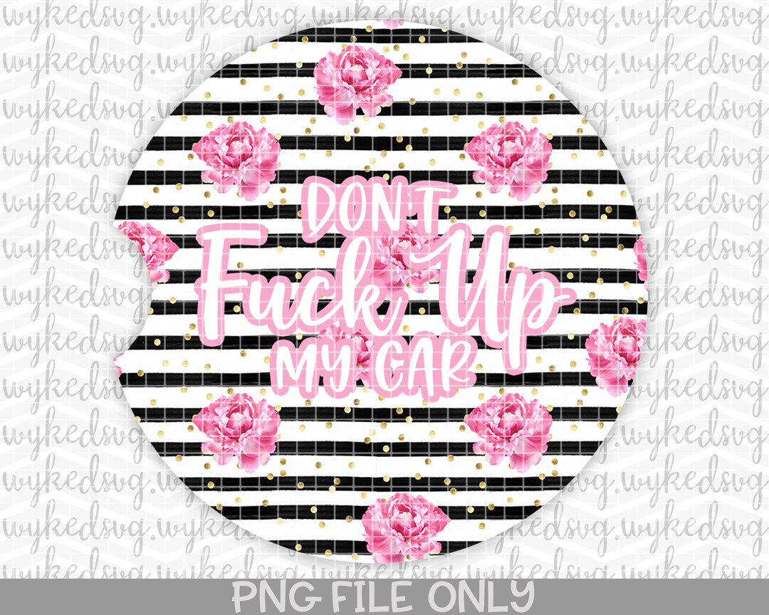 Dont Fuck Up My Car Png Sublimation Png Car Coaster Png Swear Word