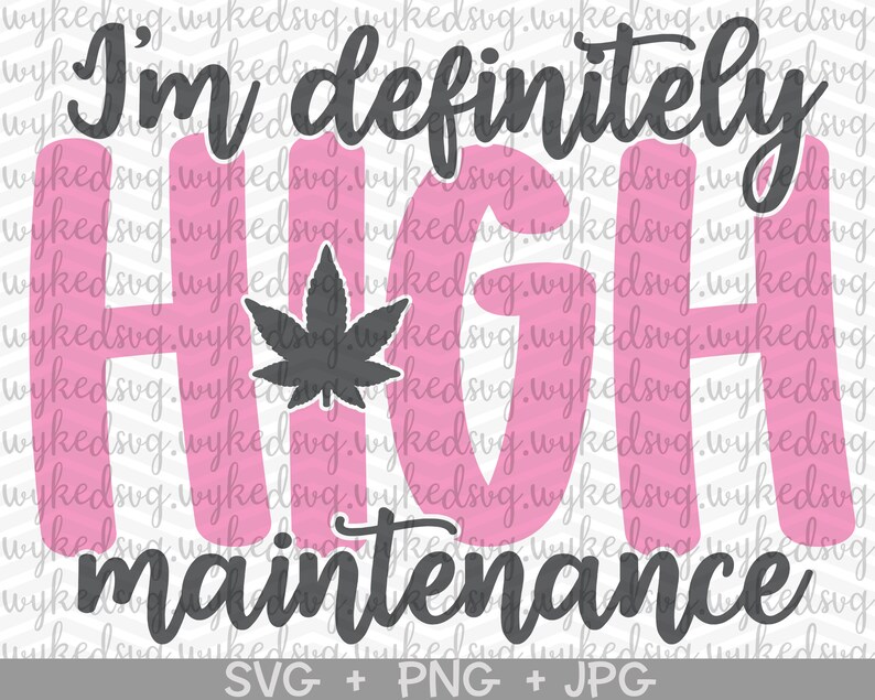 i'm definitely high maintenance svg cannabis svg weed svg stoner svg ...