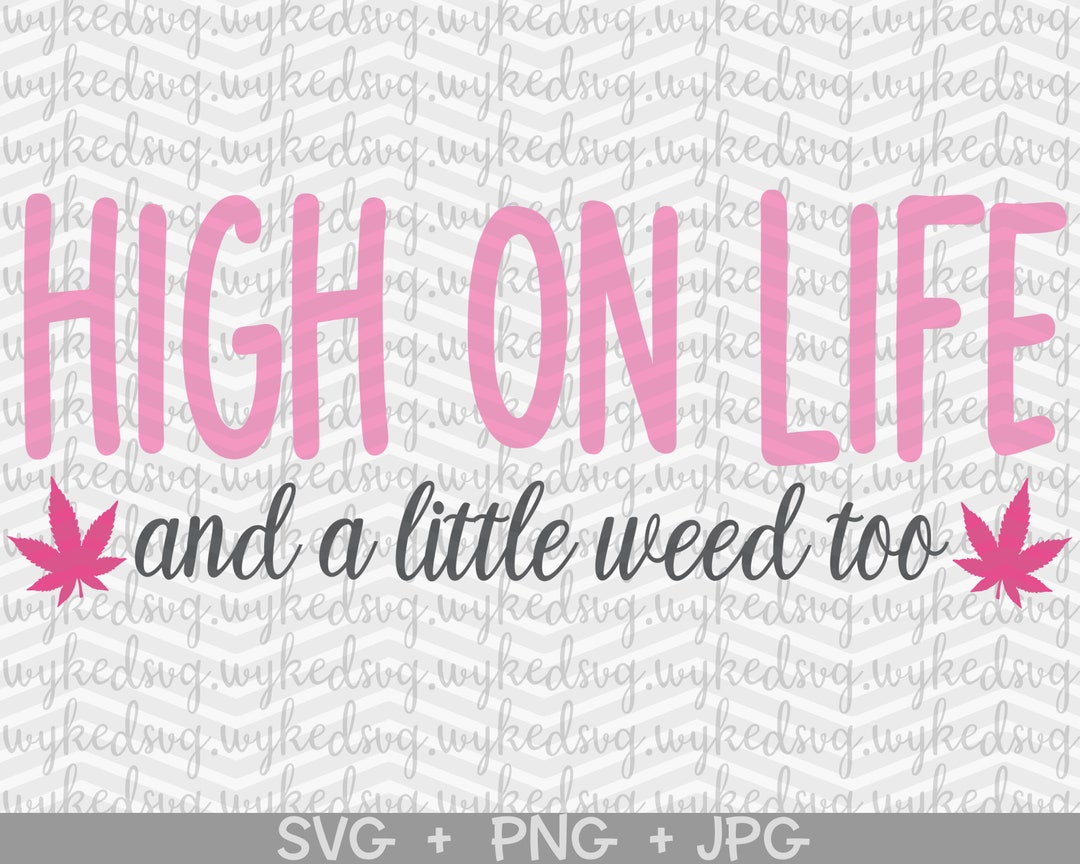 High on Life and a Little Weed Too Svg, Weed Svg, Marijuana Svg, Stoner ...