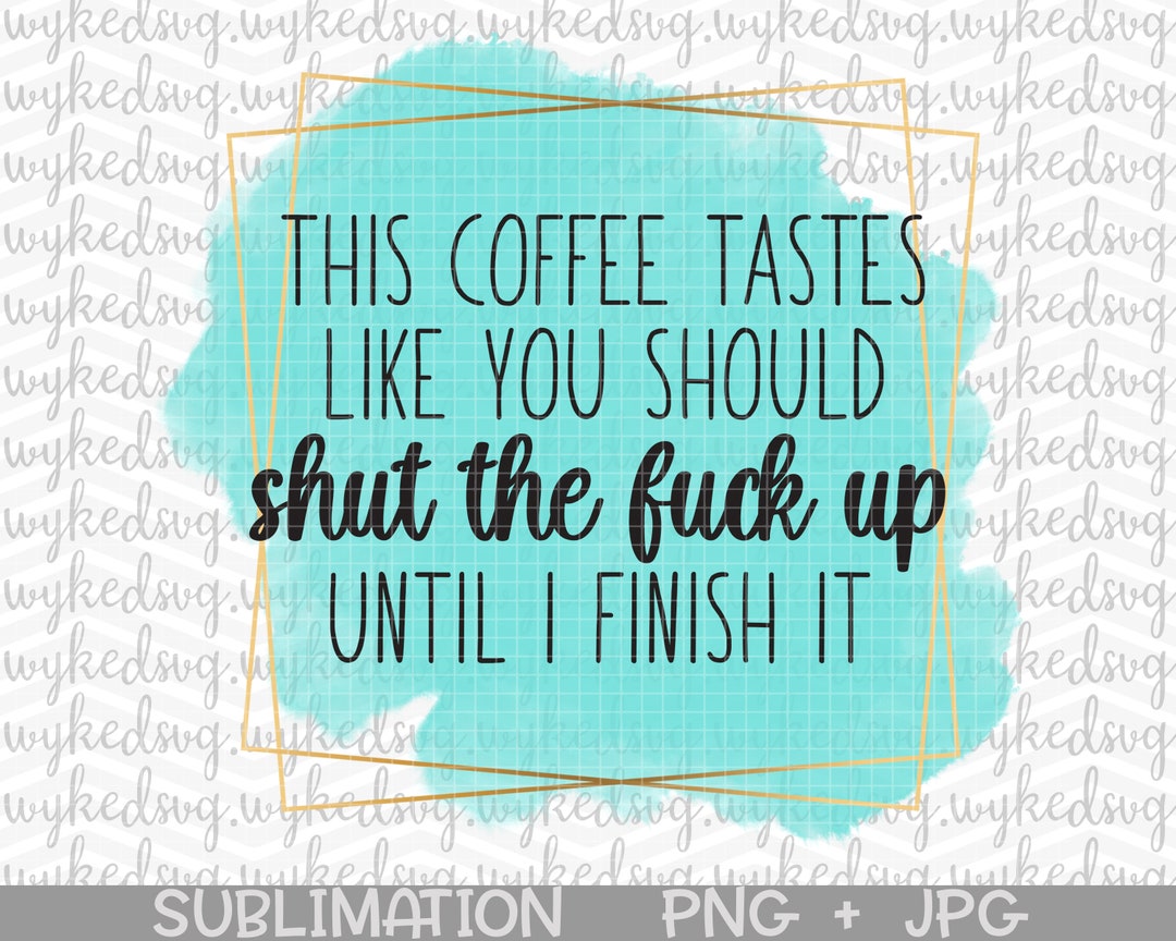 This Coffee Tastes Like You Should Stfu Png, Sublimation Png, Swear ...