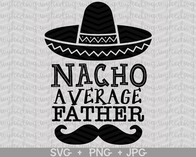 Fathers Day Svg Nacho Average Father Svg Fathers Day Png | Etsy