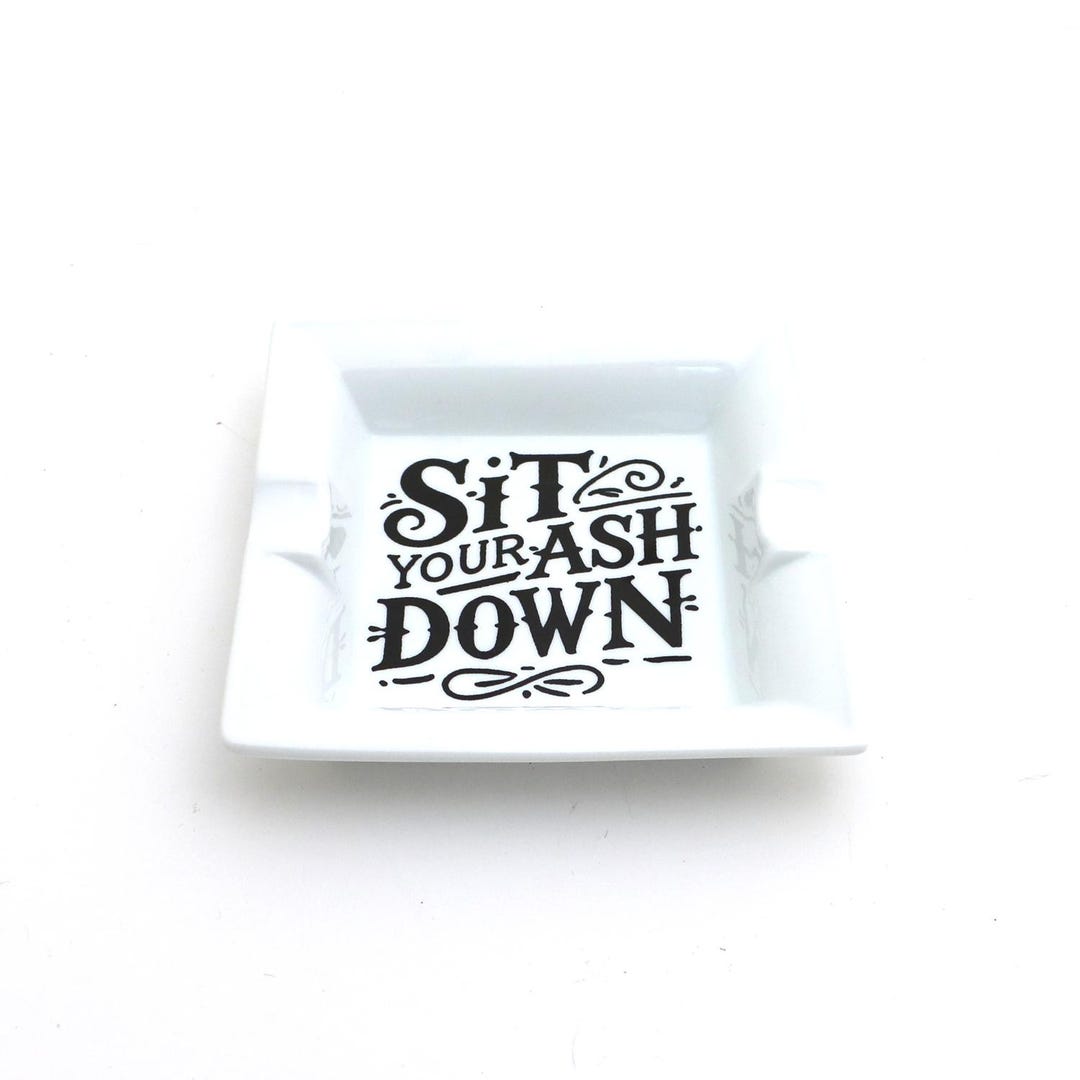 Ceramic Ashtray, Sit Your Ash Down, Funny Ashtray, Smoking Gift - Etsy