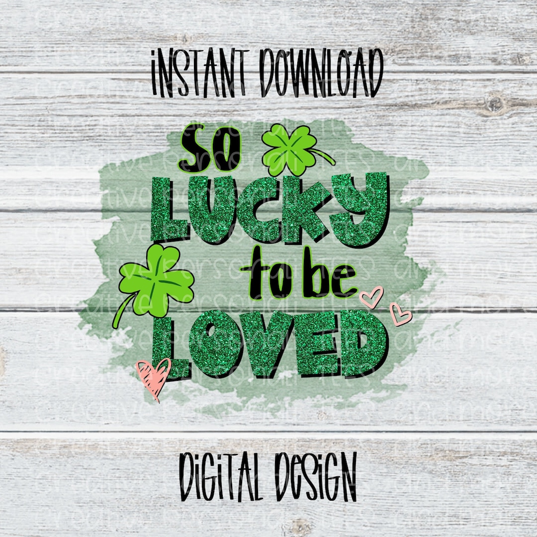 Lucky to Be Loved Png Digital Download Sublimation or Iron on Transfer ...