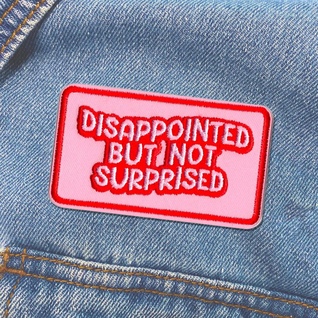 Disappointed but Not Surprised Patch | Embroidered Iron-on Patch ...