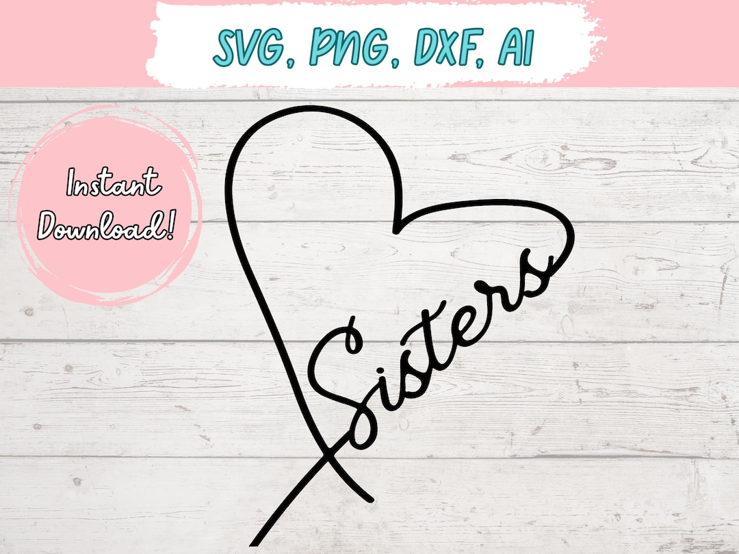 Sisters Svg, Sisters Vector File, Sister Gift, Sister Heart, Instant ...