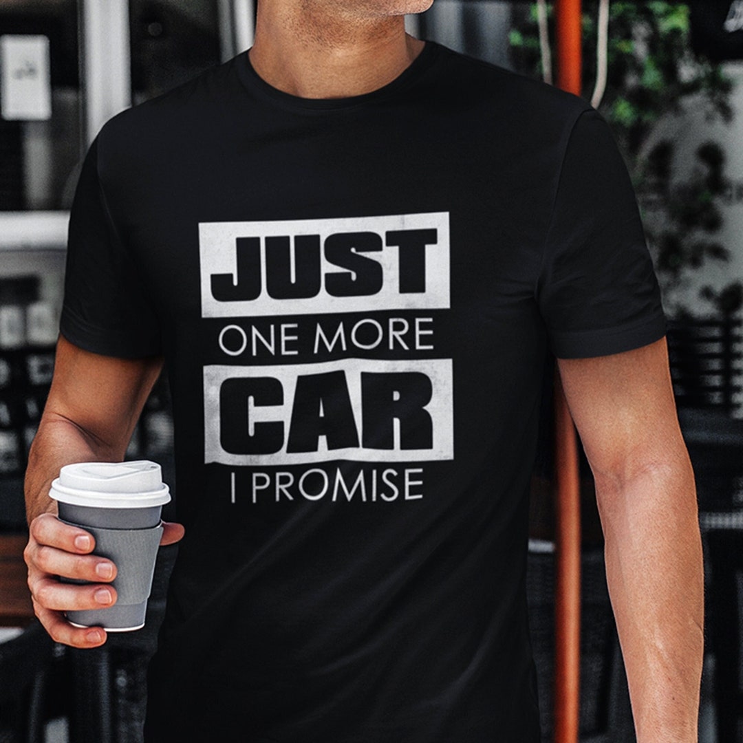 Funny Car T-shirt, Just One More Car I Promise Shirt, Car Guy Gift, Car ...