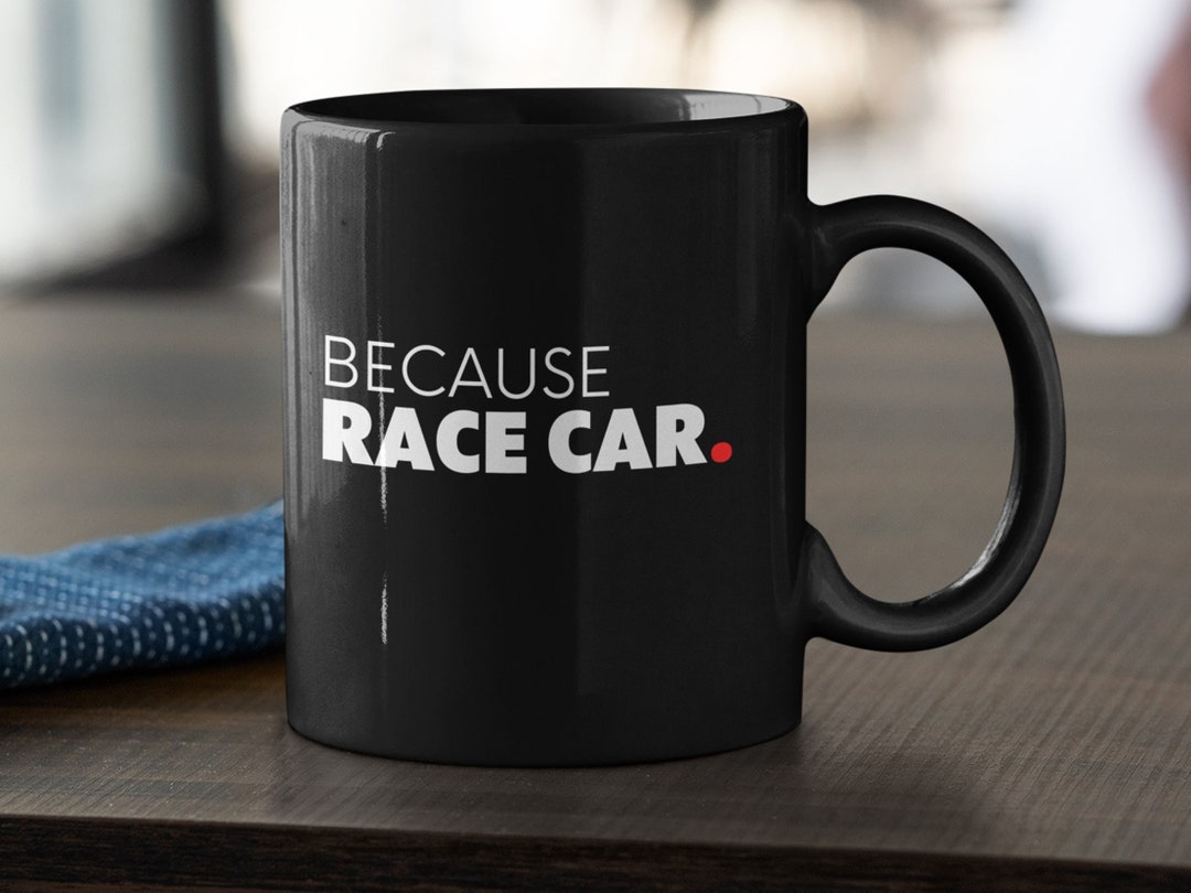 Because Race Car Mug, Car Guy Gift, Car Lover Black Mug, Car Enthusiast ...