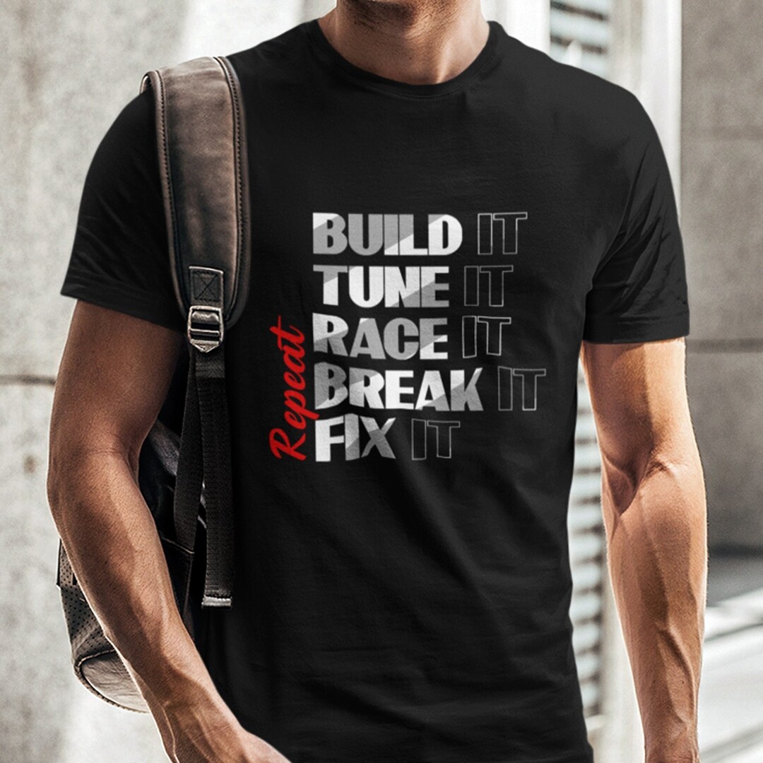 Build It Tune It Race It Break It Fix It... Repeat Car Shirt - Etsy