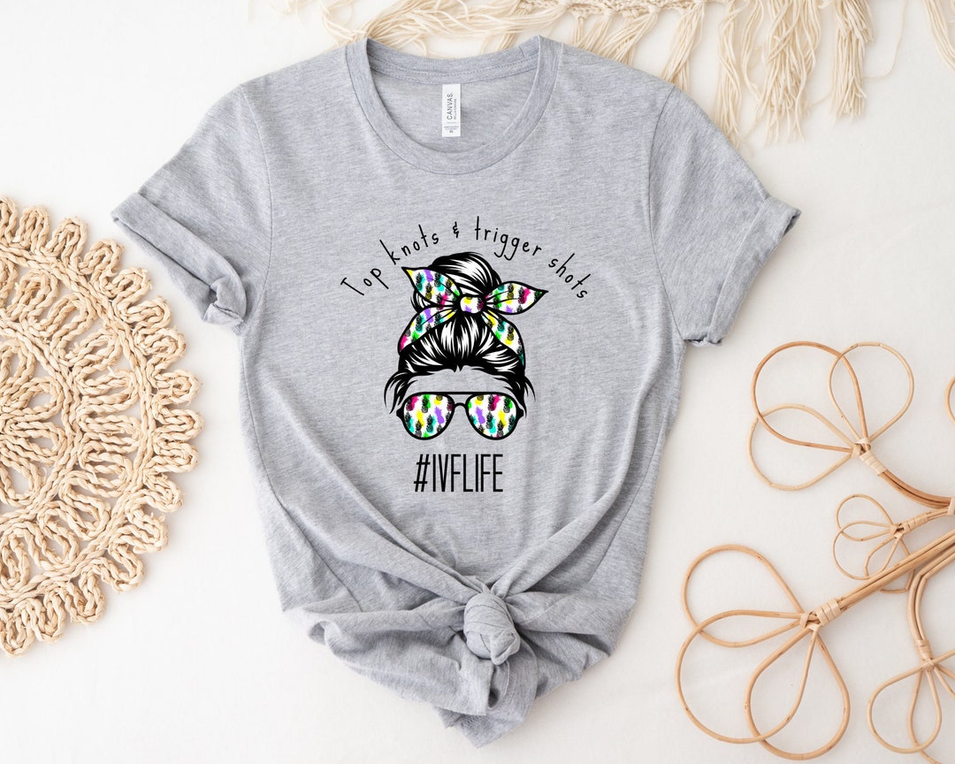 IVF Shirt, Cute IVF Shirt, IVF Gift, Top Knots Trigger Hormone Shots ...