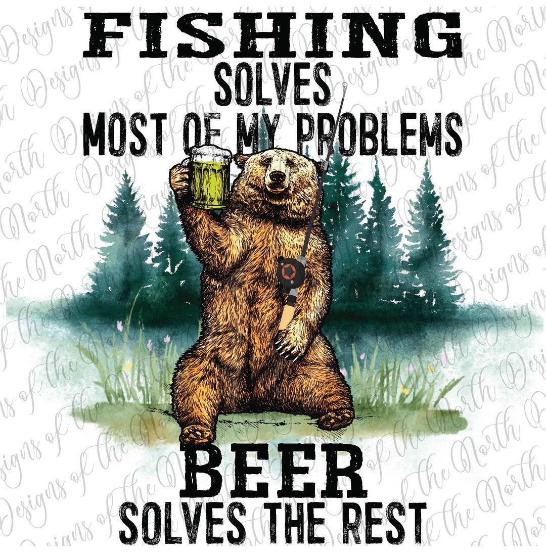 Fishing Solves Most of My Problems Beer Solves the Rest-beer ...