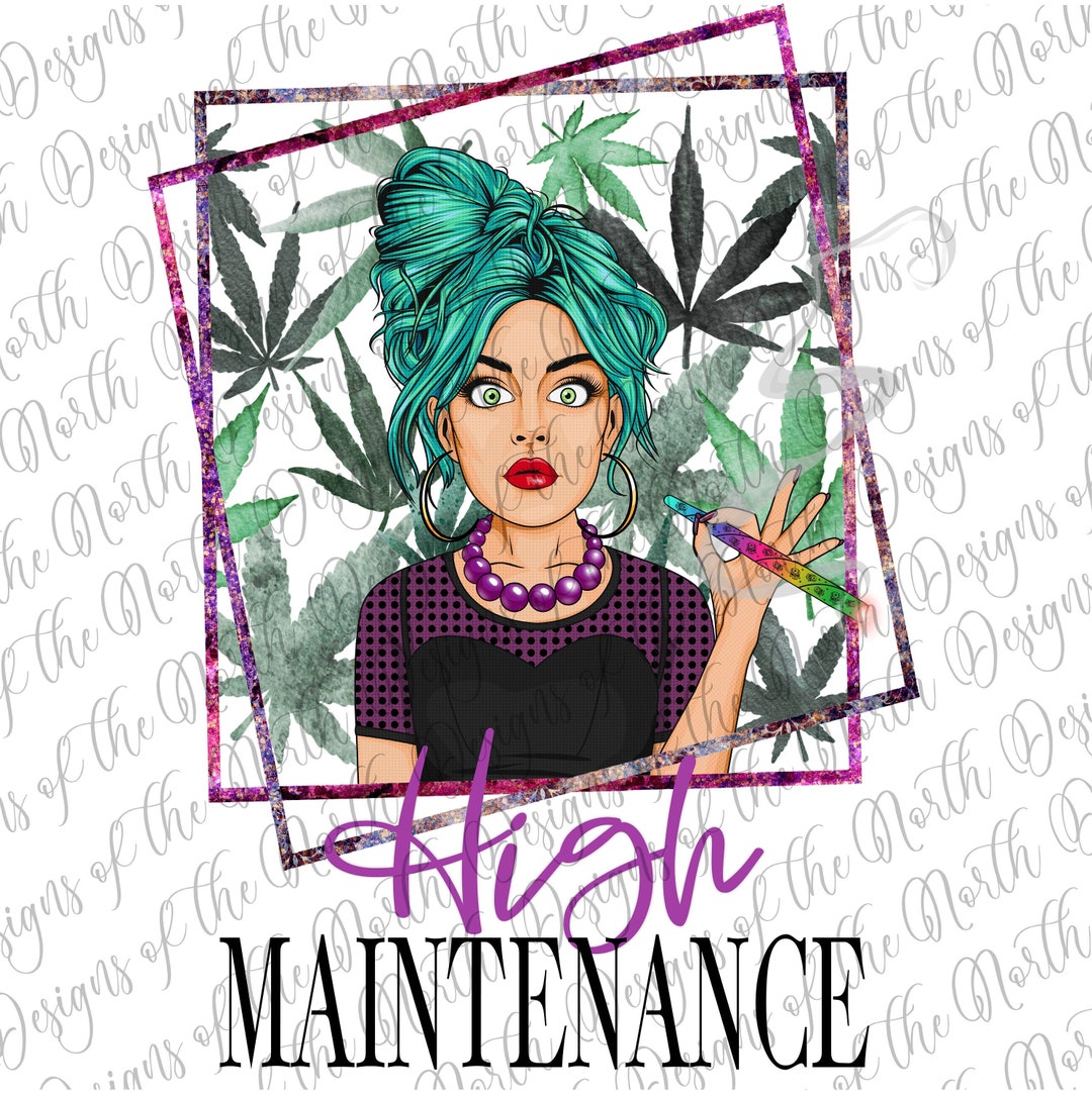 High Maintenance-high Maintenance Sublimation-high Maintenance Digital ...