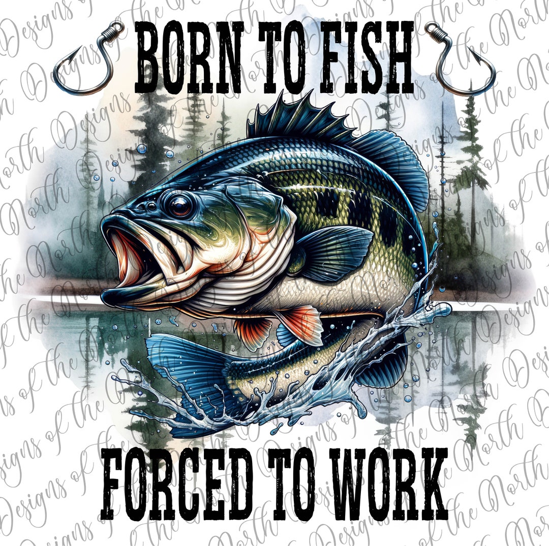 Born to Fish Forced to Work-born to Fish Forced to Work Png-born to ...