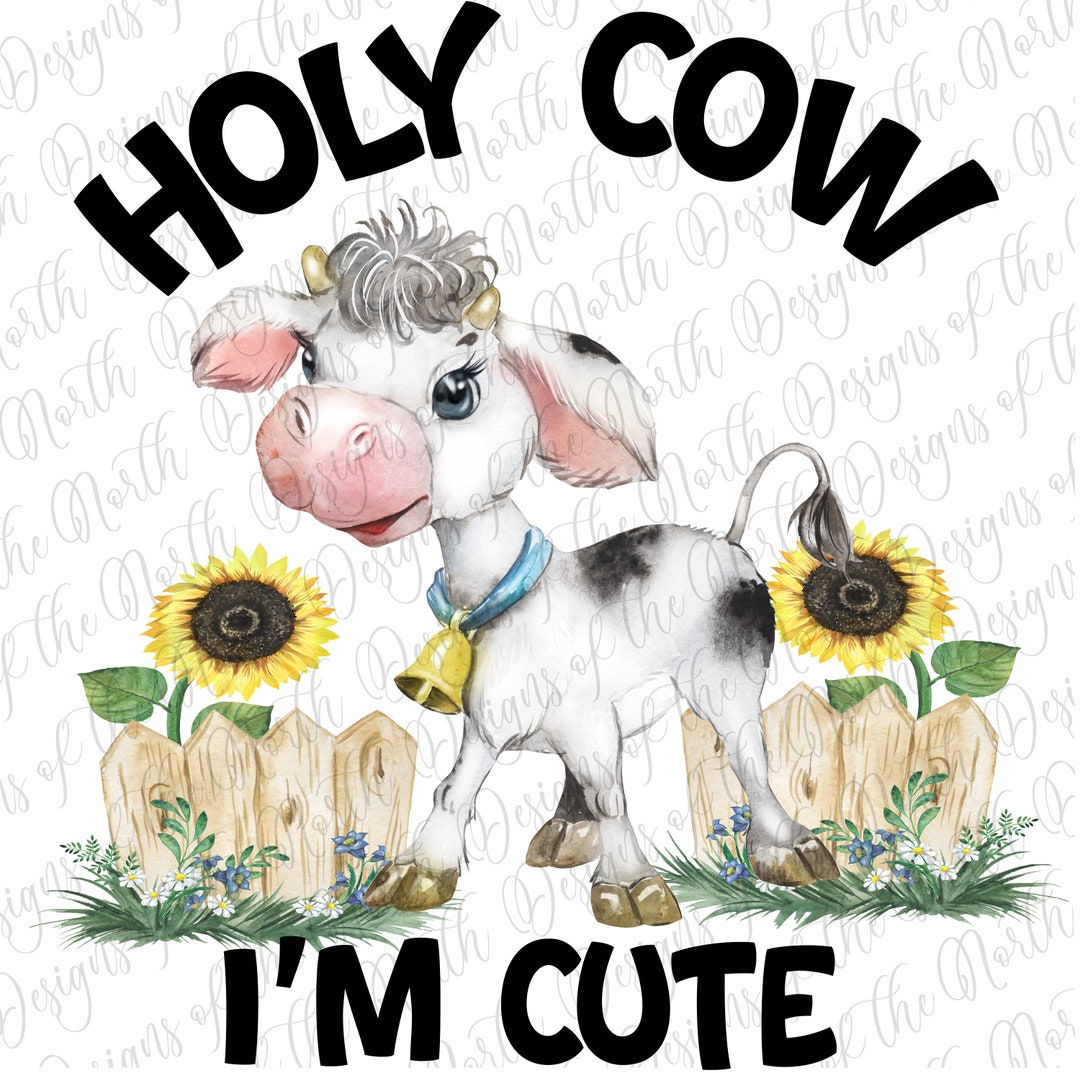Holy Cow I'm Cute-cute Cow Sublimation-cute Cow Clipart-cute Cow Png ...