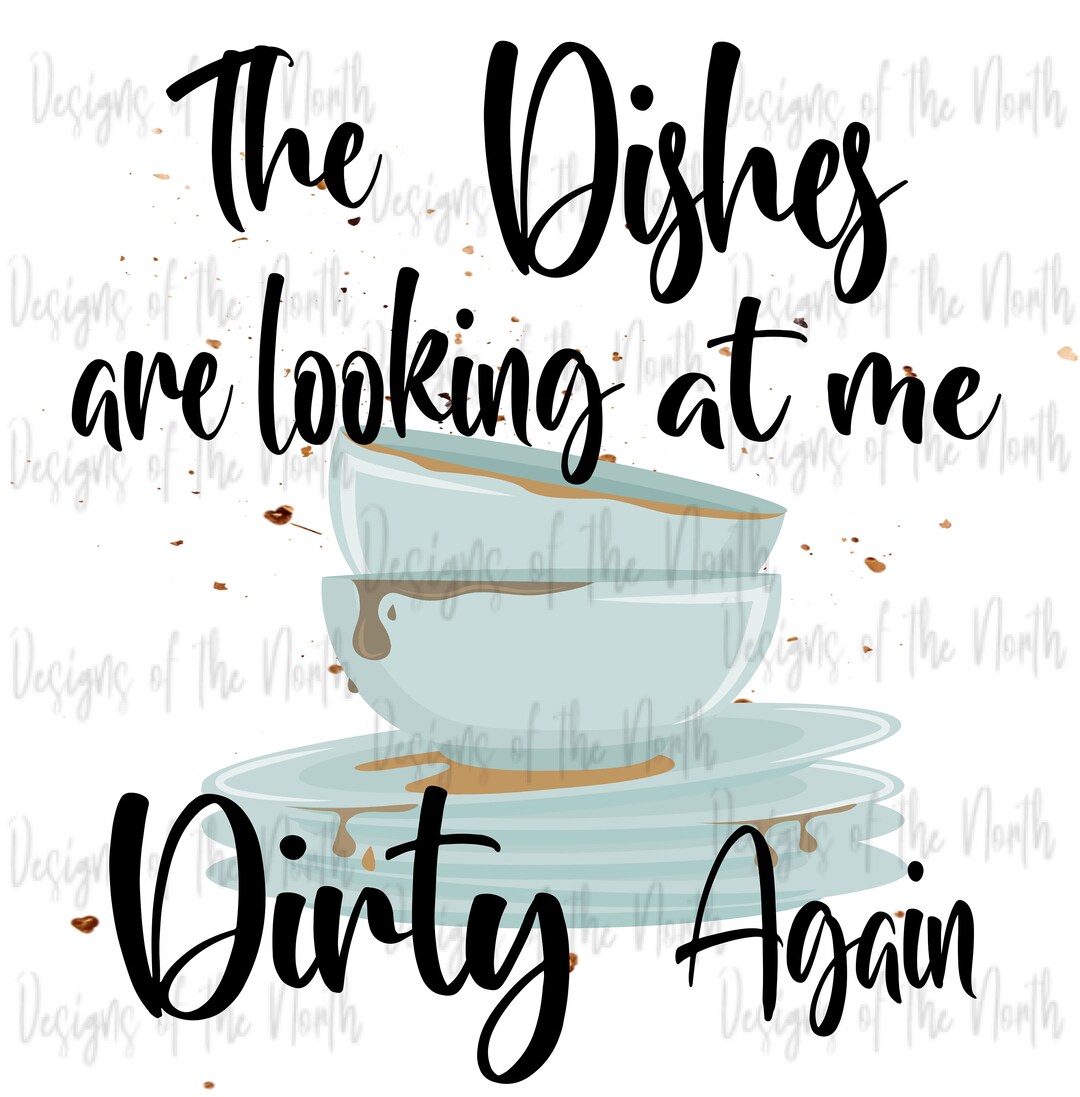 Sublimation-the Dishes Are Looking at Me Dirty Again Sublimation-dirty ...