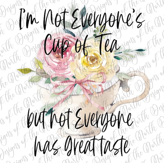 I'm Not Everyone's Cup of Tea but Not Everyone Has | Etsy