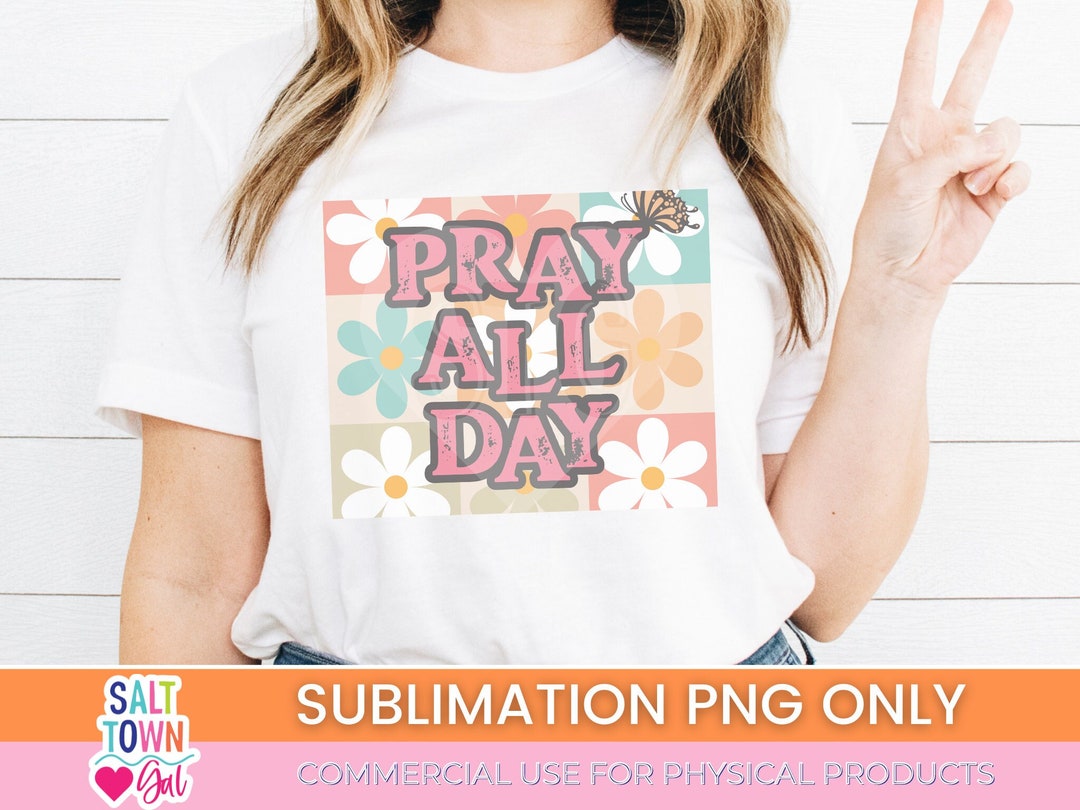 Pray All Day PNG for Sublimation- Christian Shirt Design for Women ...