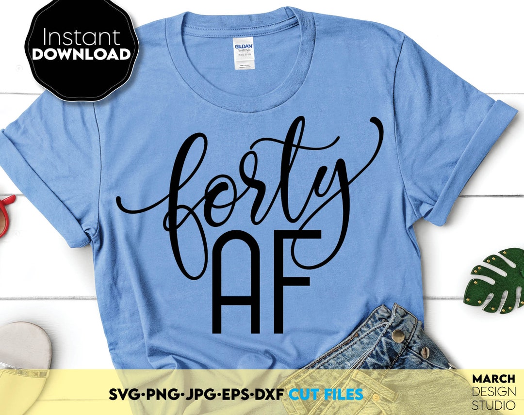 Forty AF Svg Forty Shirt Png 40 Birthday Png 40th Birthday SVG Forty ...