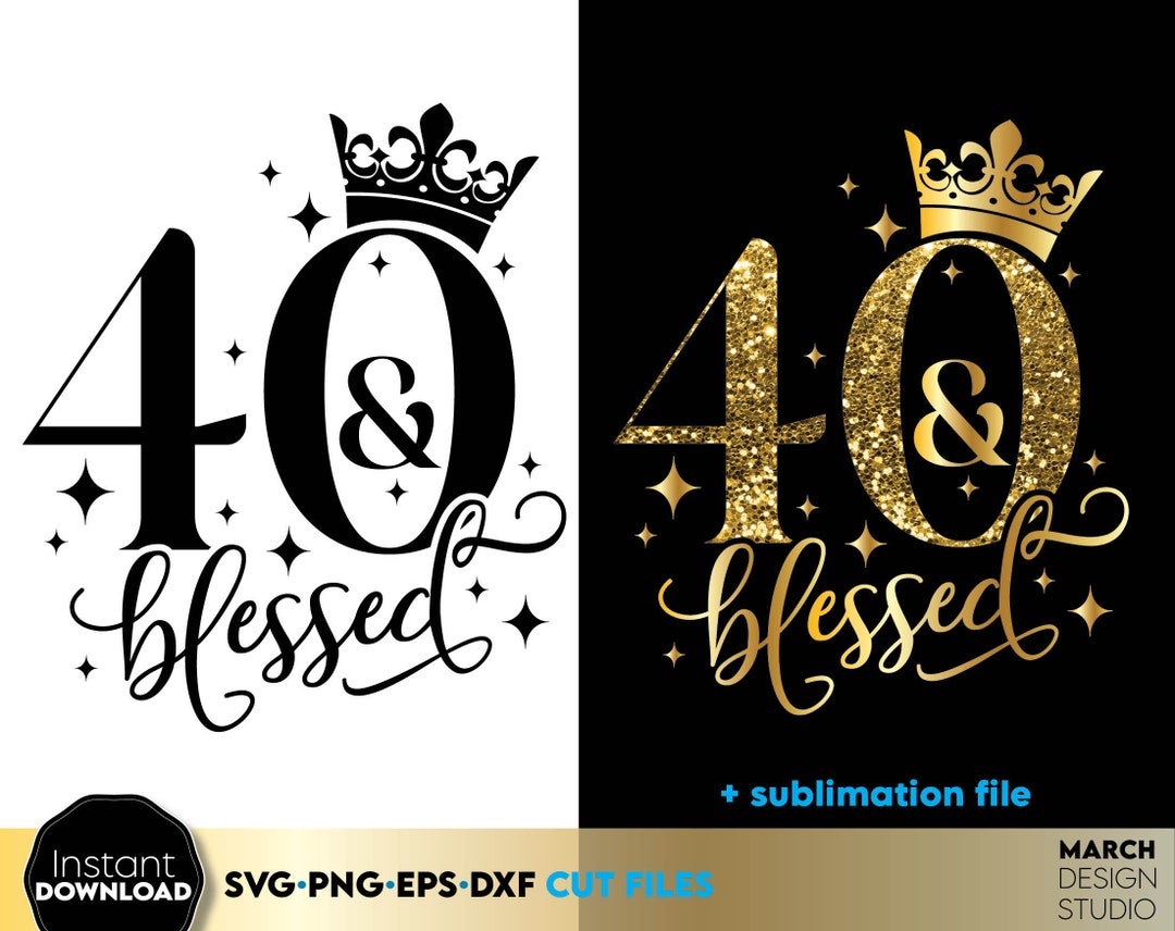 40 and Blessed SVG | 40th Birthday SVG | Forty Birthday Shirt SVG | 40th Birthday Gift Svg ...