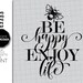 Be Happy Enjoy Life Svg Birthday Quotes Svg Bee Kindness Svg Happy ...