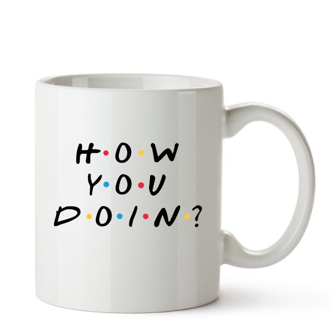 How You Doin, How You Doin Mug, Friends Tv Show Gift, Friends Quotes ...
