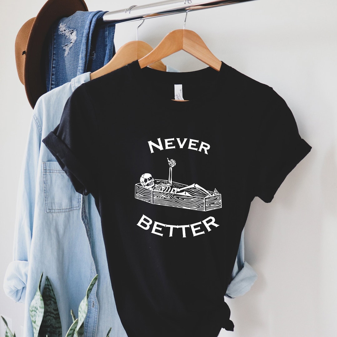 Never Better Skeleton Shirt, Skull Shirt, Funny Halloween Shirt ...