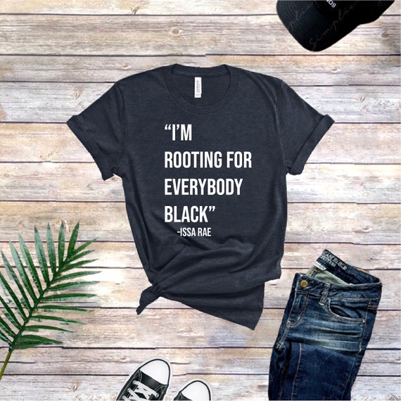 I Am Rooting for Everybody Black Shirt Issa Rae Shirt BLM | Etsy