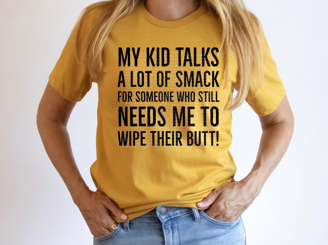 My Kid Talks A Lot of Smack for Someone Who Still Needs Me to Wipe ...